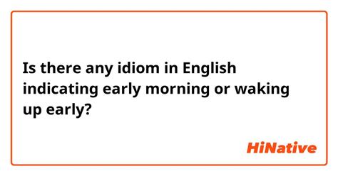 Is There Any Idiom In English Indicating Early Morning Or Waking Up Early Hinative