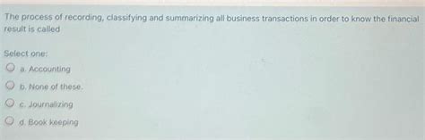 Solved The Process Of Recording Classifying And Summarizing