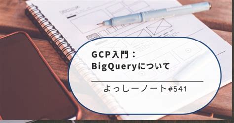 Gcp入門：bigqueryについて よっしーノート