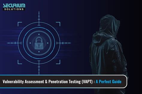 Vulnerability Assessment And Penetration Testing VAPT A Perfect Guide Securium Solutions