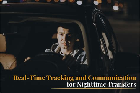 real time tracking and communication for nighttime transfers