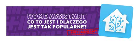 Oprogramowanie Home Assistant Co To Jest I Dlaczego Jest Takie