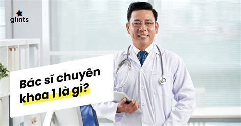 Top 17 Bác Sĩ Chuyên Khoa 1 Là Gì Mới Nhất Năm 2022 Kiến Thức Cho