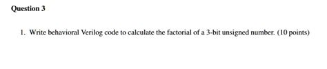 Solved Write Behavioral Verilog Code To Calculate The Factorial Of A 3