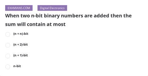 When Two N Bit Binary Numbers Are Added Then The Sum Will Contain At Most Examians