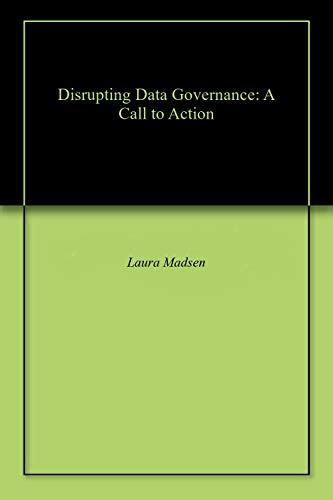 Disrupting Data Governance A Call To Action By Laura B Madsen Goodreads