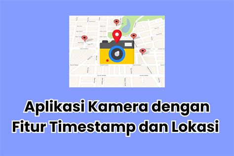 10 Aplikasi Kamera Timestamp And Lokasi Terbaik 2025