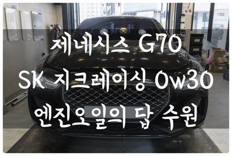 수원 호매실 금곡동 제네시스 G70 20t Sk 지크 레이싱 터보 차량에 마약 같은 합성유 엔진오일 교체 네이버 블로그