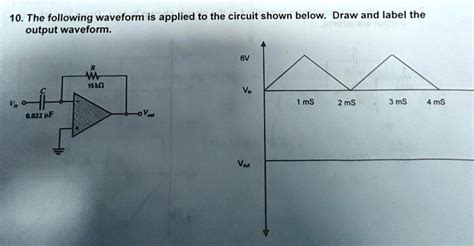 10 The Following Waveform Is Applied To The Circuit Shown Below Draw And Label The Output