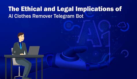 The Ethical And Legal Implications Of Ai Clothes Remover Telegram Bot