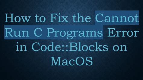 How To Fix The Cannot Run C Programs Error In Codeblocks On Macos