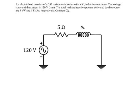Solved An Electric Load Consists Of A 5 Resistance In Series