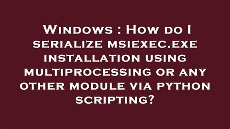 windows how do i serialize msiexec exe installation using