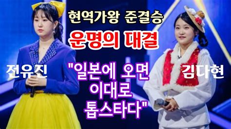현역가왕 9회 준결승 1라운드 1대1 라이벌전 전유진 김다현 운명의 대결 승자는 일본인 마스터 일본에 오면 이대로 톱스타다 폭풍 칭찬 Youtube
