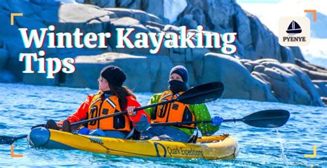 My Favorite Winter Kayaking Tips For Cold Weather Pyenye