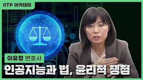 2022 Iitp Academy 3 1 인공지능과 법 윤리적 쟁점 법무법인 원의 이유정 변호사 Youtube