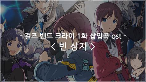 한글자막 걸즈 밴드 크라이 1화 삽입곡 Ost Full 빈 상자 토게나시 토게아리 이세리 니나 카와라기 모모카 Youtube