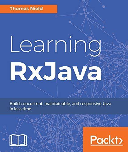 Learning Rxjava Reactive Concurrent And Responsive Applications By Thomas Nield Goodreads