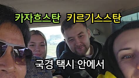 카자흐스탄 키르기스스탄 국경 택시 안에서 Youtube