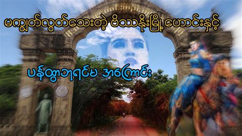 မကျွတ်လွတ်သေးတဲ့ ဗိဿနိုးမြို့‌ ဟောင်းမှပန်ထွာဘုရင်မအကြောင်း။ Youtube