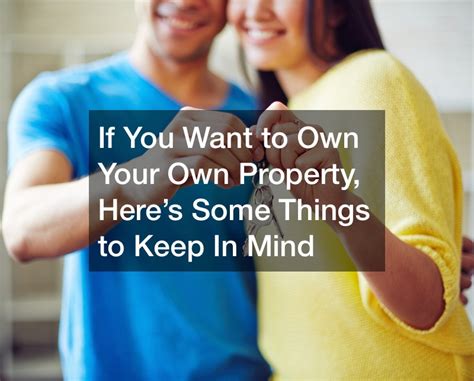 If You Want To Own Your Own Property Heres Some Things To Keep In