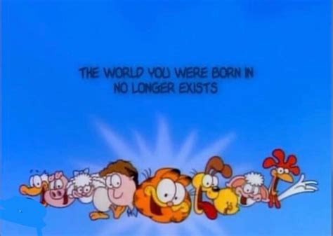 The World You Were Born No Longer Exists Relatable Garfield