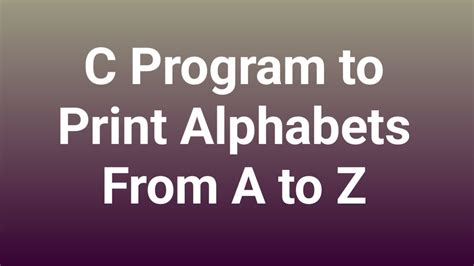 C Program To Print Alphabets From A To Z C Programming Interview Questions Youtube