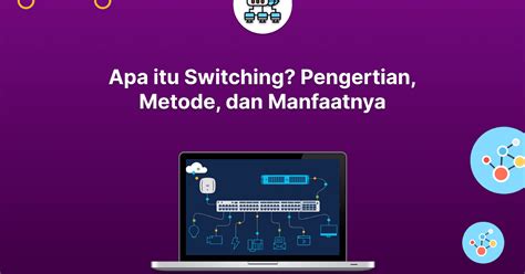 Apa Itu Switching Pengertian Metode Dan Manfaatnya Trivusi