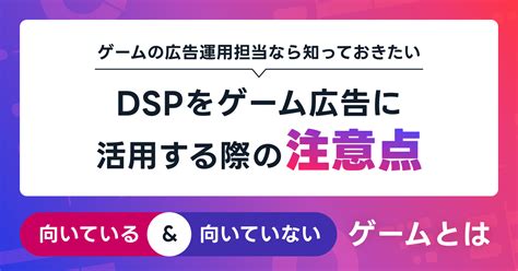 Dspをゲーム広告に活用する際の注意点、向いているゲームと向いていないゲームとは ゲームのマーケティング情報メディア「mr Gamehit」ブログ