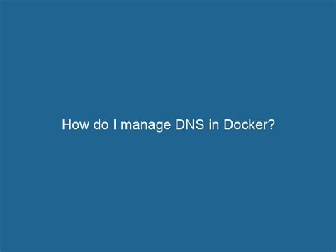 How Do I Manage Dns In Docker Dockerpros