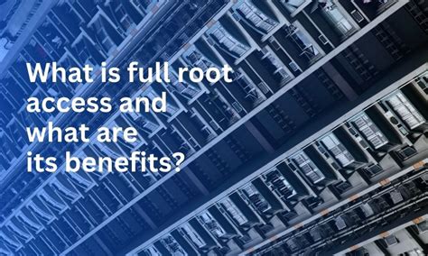 The Benefits Of Full Root Access Elitewebco Usa