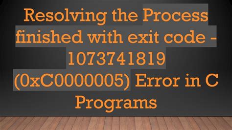 Resolving The Process Finished With Exit Code 1073741819 0xc0000005 Error In C Programs Youtube