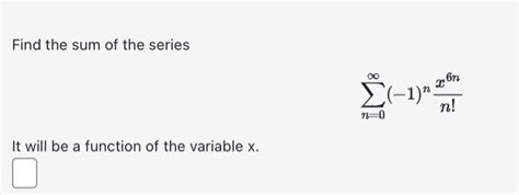 Solved Find The Sum Of The Series N 0 1 Nn X6n It Will Be Chegg Com