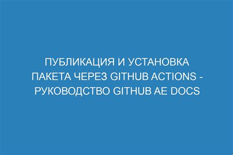 Публикация и установка пакета через Github Actions Руководство Github Ae Docs