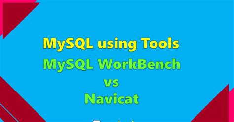 Mysql Using Tools Mysql Workbench Vs Navicat