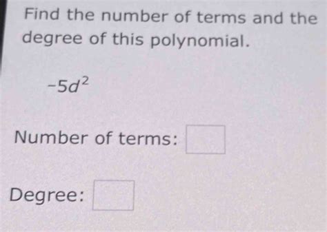 Solved Find The Number Of Terms And The Degree Of This Polynomial 5d 2 Number Of Terms Degr