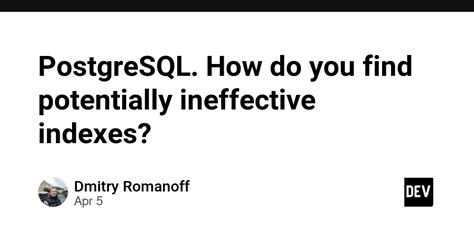 Postgresql How Do You Find Potentially Ineffective Indexes Dev