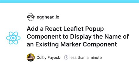 Add A React Leaflet Popup Component To Display The Name Of An Existing