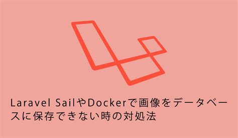 Laravel Sailやdockerで画像をデータベースに保存できない時の対処法 Vueは友達