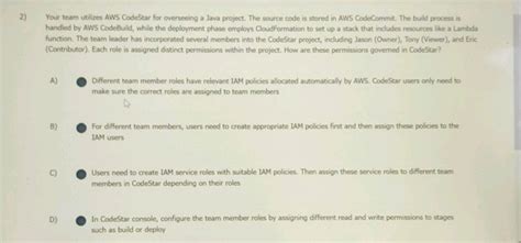 2 Your Team Utilizes Aws Codestar For Overseeing A Java Project The Source Code Is Stored In