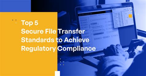 Top 5 Secure File Transfer Standards To Achieve Regulatory Compliance