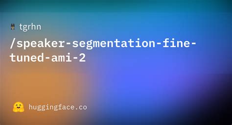 Tgrhnspeaker Segmentation Fine Tuned Ami 2 · Hugging Face