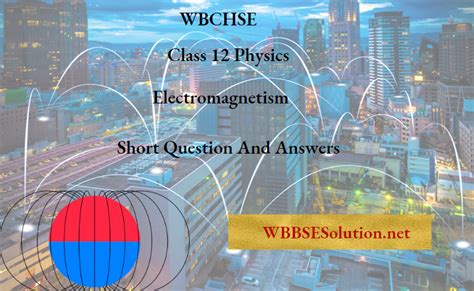 Wbchse Class 12 Physics Electromagnetism Short Question And Answers Wbbse Solutions