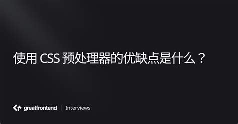 使用 Css 预处理器的优缺点是什么？ 测验面试问题及解答