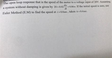 Solved The Open Loop Response That Is The Speed Of The Motor Chegg Com