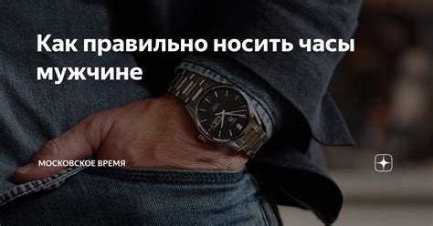Как правильно носить часы мужчине Московское Время Дзен