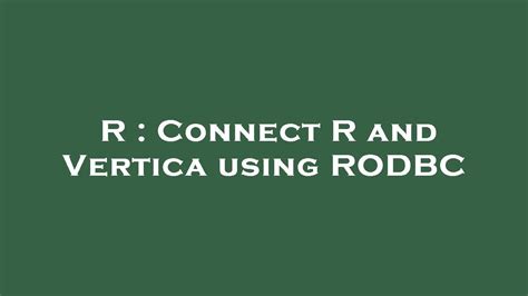 R Connect R And Vertica Using Rodbc Youtube
