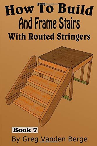 How To Build And Frame Stairs With Routed Stringers Vanden Berge Greg 9781795714631 Books