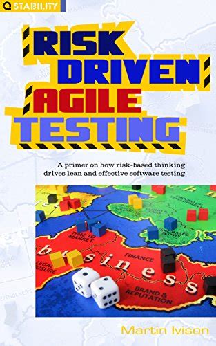 Risk Driven Agile Testing A Primer On How Risk Based Thinking Drives Lean And Effective