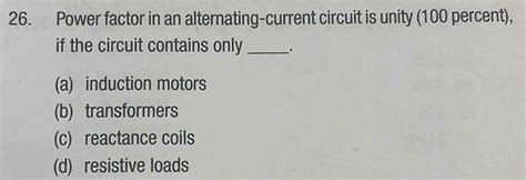 Solved 26 Power Factor In An Alternating Current Circuit Is Unity 100 Percent If The